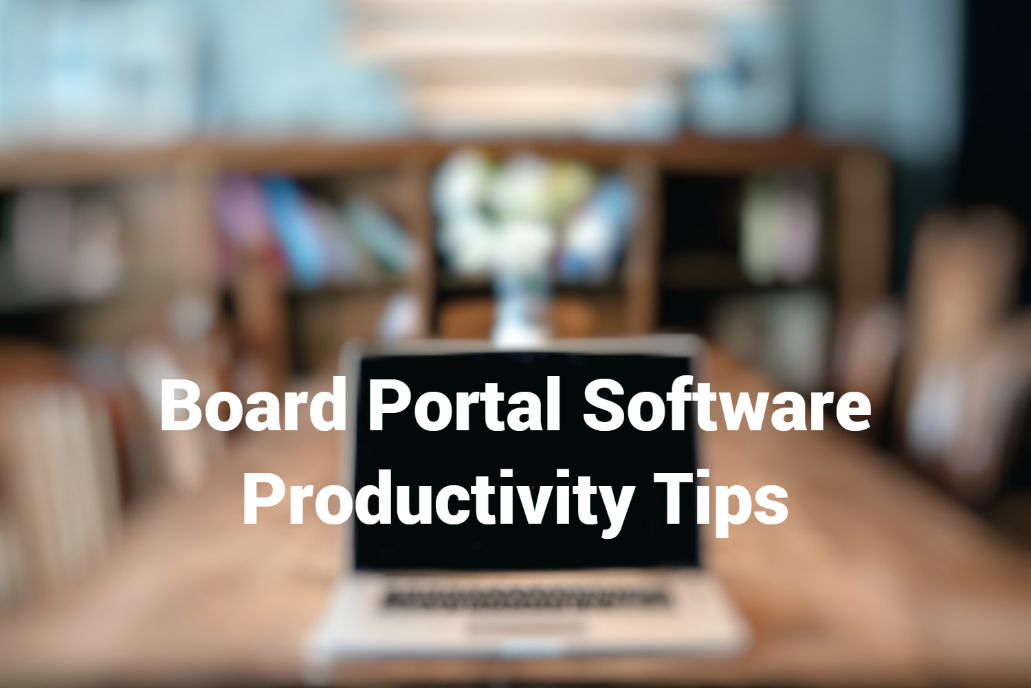 Board Portal usage advantages – make your board meetings twice as ...